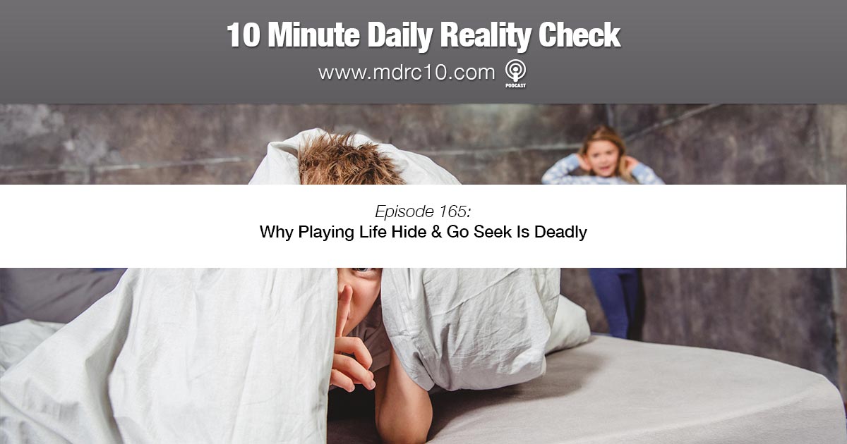 Episode 165 Why Playing Life Hide And Go Seek Is Deadly 10 Minute Daily Reality Check 4831